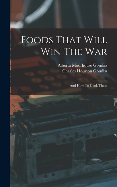 Foods That Will Win The War: And How To Cook Them, (Hardcover ...