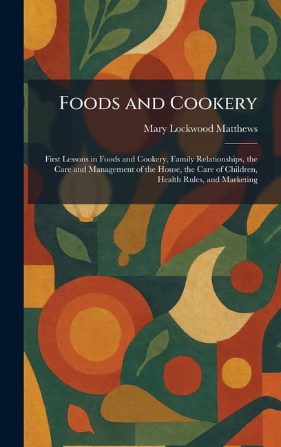 Foods and Cookery: First Lessons in Foods and Cookery, Family ...