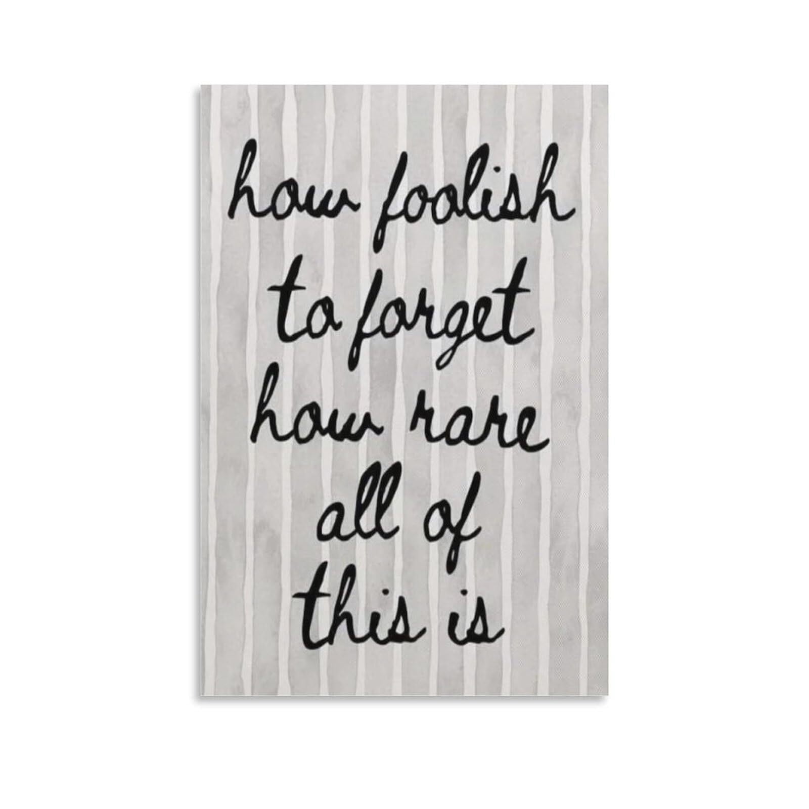 How Foolish to Forget How Rare All Of This Is Poster Canvas Wall Art ...