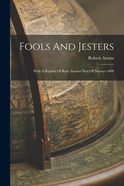 Fools And Jesters : With A Reprint Of Rob. Armins Nest Of Ninnies 1608 ...