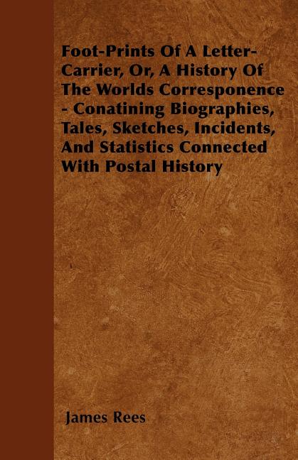 Foot-Prints of a Letter-Carrier, Or, a History of the Worlds ...