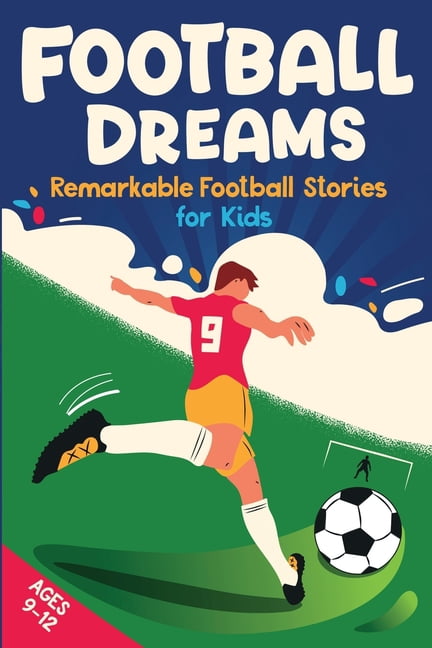 Football Dreams - Remarkable Football Stories for Kids: How 13 ...