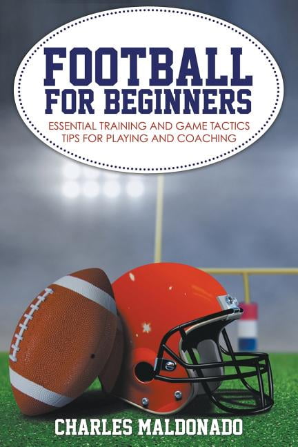 Football For Beginners: Essential Training and Game Tactics Tips For ...
