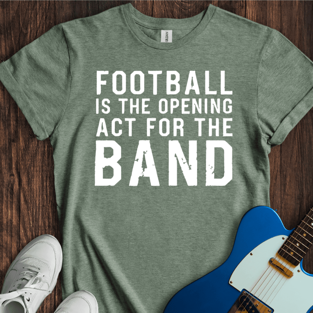 Football Is The Opening Act. T-Shirt - Walmart.com