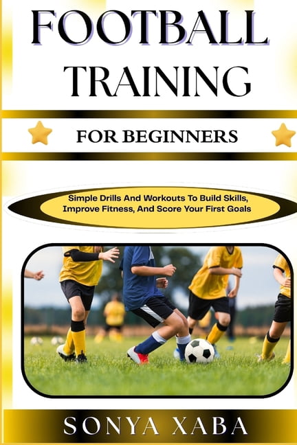 Football Training for Beginners: Simple Drills And Workouts To Build ...