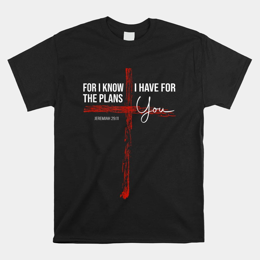 For I Know The Plans I Have For You Shirt - Walmart.com