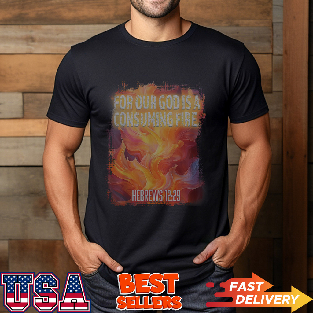 For Our God Is A Consuming Fire - Hebrews 1229 Bible Verse T-Shirt ...