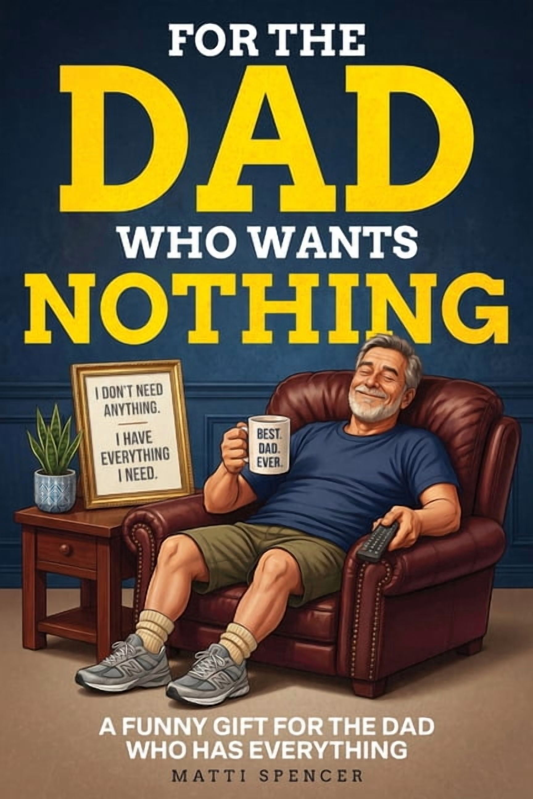 For The Dad Who Wants Nothing: A Funny Gift for the Dad Who Has ...