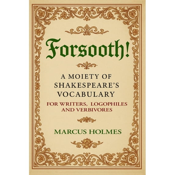 For Writers, Logophiles, and Verbivores Forsooth!: A Moiety of ...