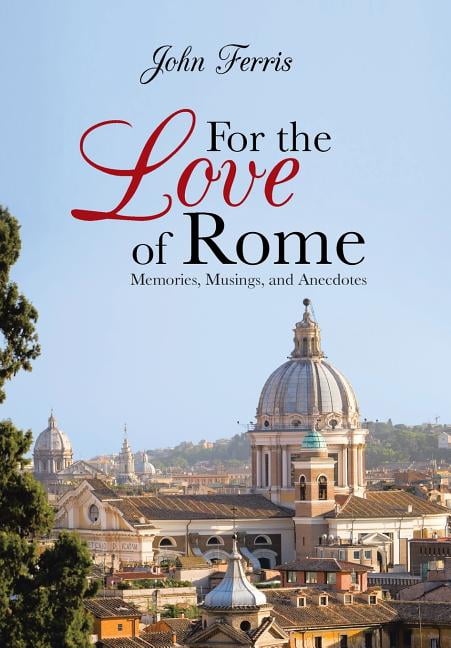 For the Love of Rome : Memories, Musings, and Anecdotes - Walmart.com