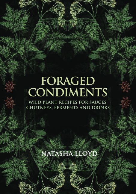 Foraged Condiments: Wild Plant Recipes for Sauces, Chutneys, Ferments ...