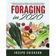 Foraging in 2020 : The Ultimate Guide to Foraging and Preparing Edible ...