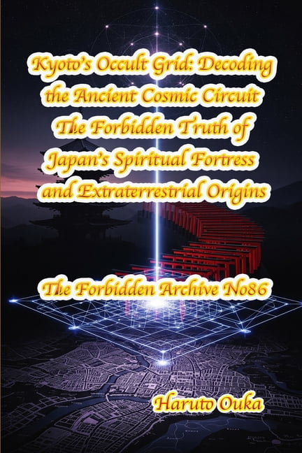 The Forbidden Archives Kyoto's Occult Grid: Decoding the Ancient Cosmic ...