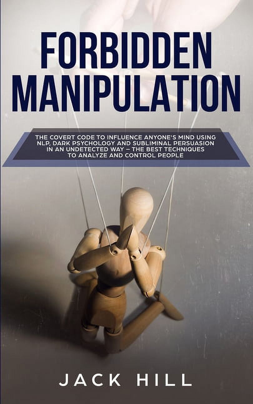 Forbidden Manipulation: The Covert Code To Influence Anyone's Mind ...