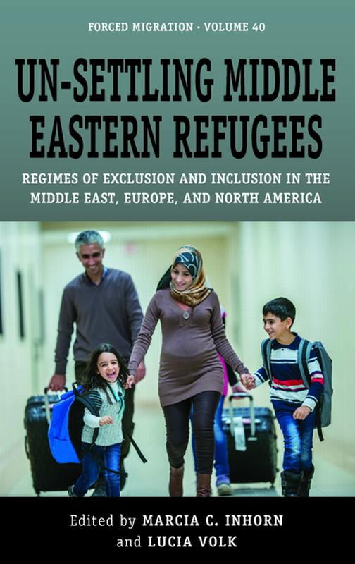 Forced Migration: Un-Settling Middle Eastern Refugees: Regimes of ...