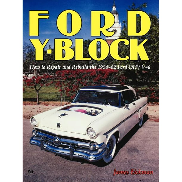 Ford Y-Block : How to Repair and Rebuild the 1954-62 Ford Ohv V-8 ...