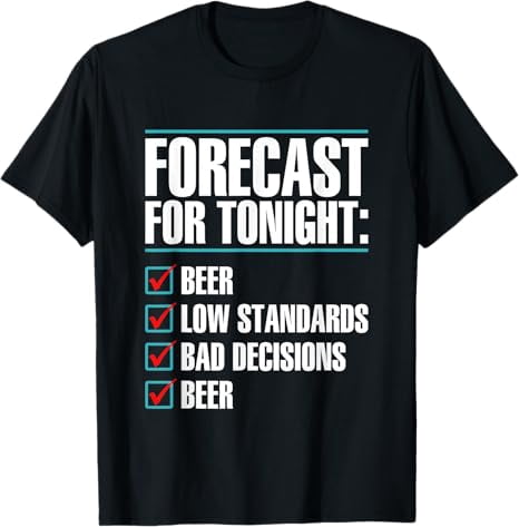 Forecast For Tonight Beer Low Standards Bad Decisions Beer T-Shirt ...