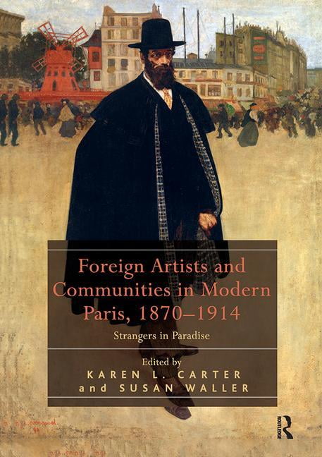 Foreign Artists and Communities in Modern Paris, 1870-1914: Strangers ...
