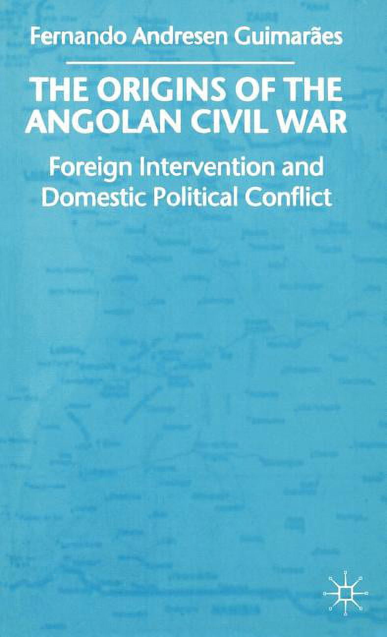 Foreign Intervention and Domestic Politi The Origins of the Angolan ...