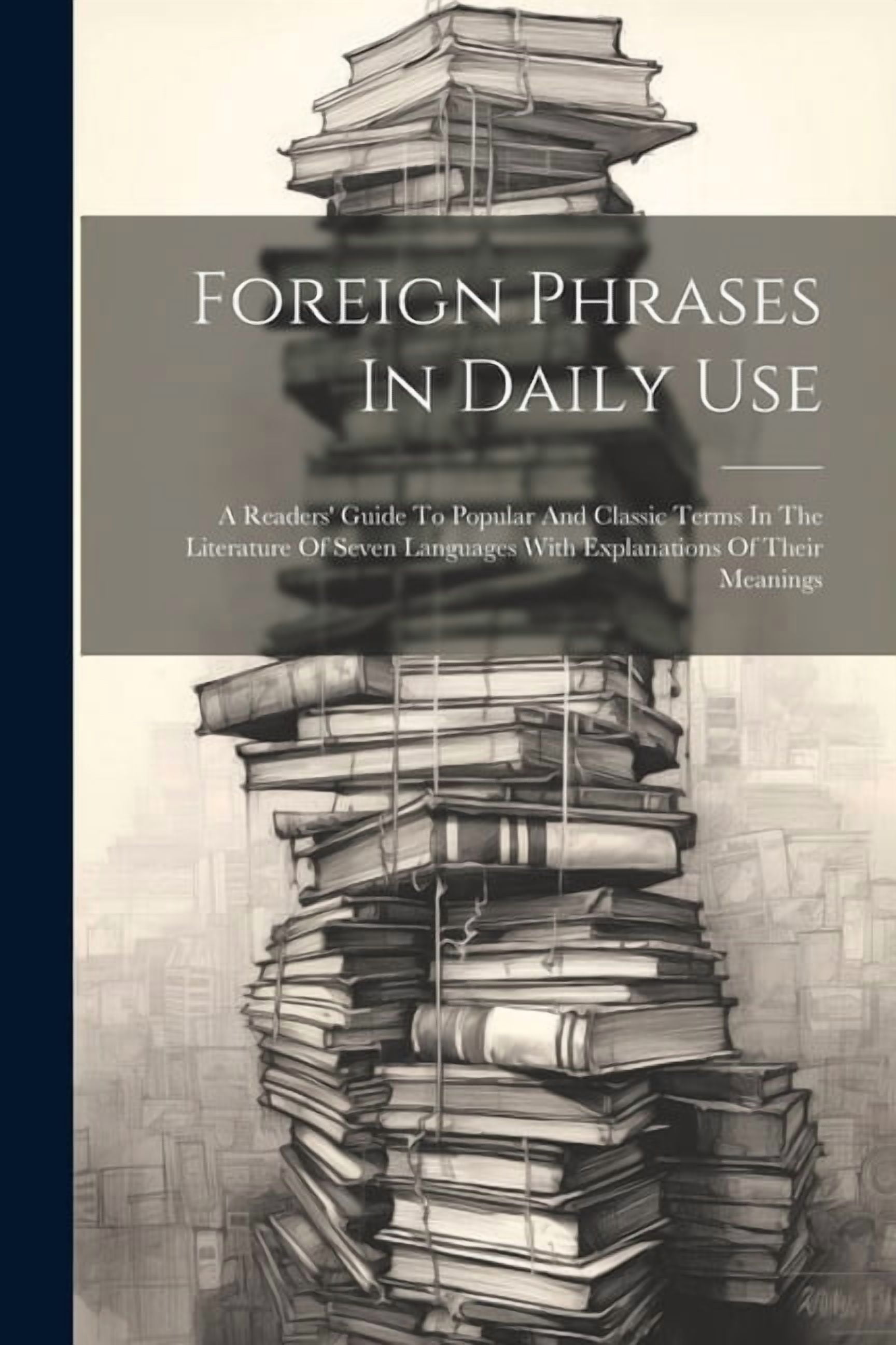 Foreign Phrases In Daily Use: A Readers' Guide To Popular And Classic ...