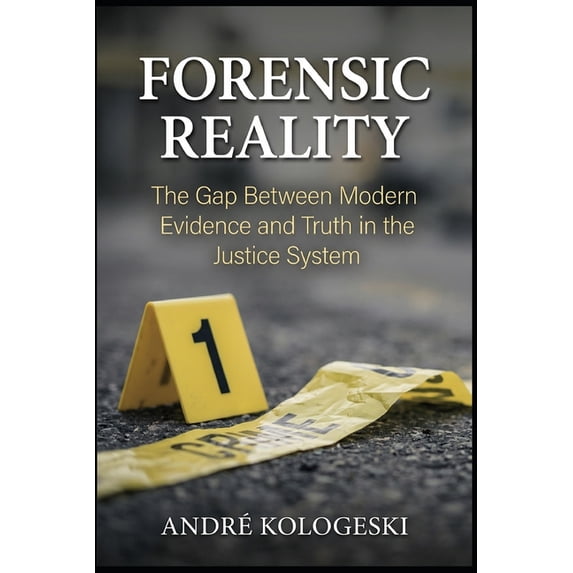 A18 Forensic Reality: The Gap Between Modern Evidence and Truth in the ...
