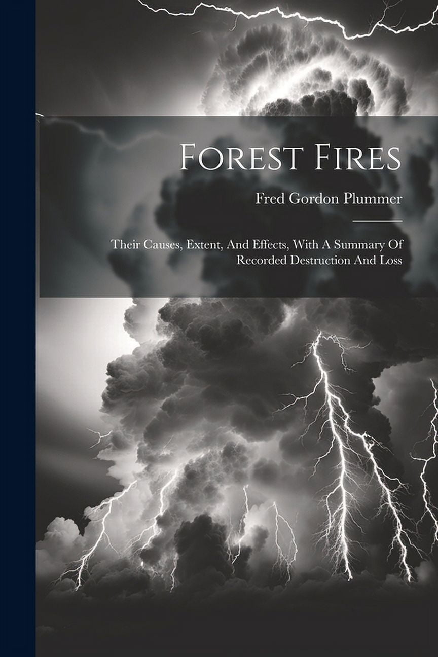 Forest Fires : Their Causes, Extent, And Effects, With A Summary Of ...