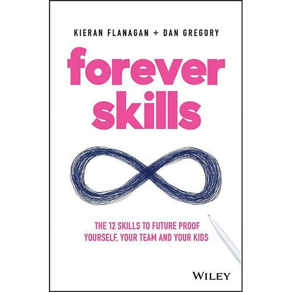 Forever Skills: The 12 Skills to Futureproof Yourself, Your Team and ...