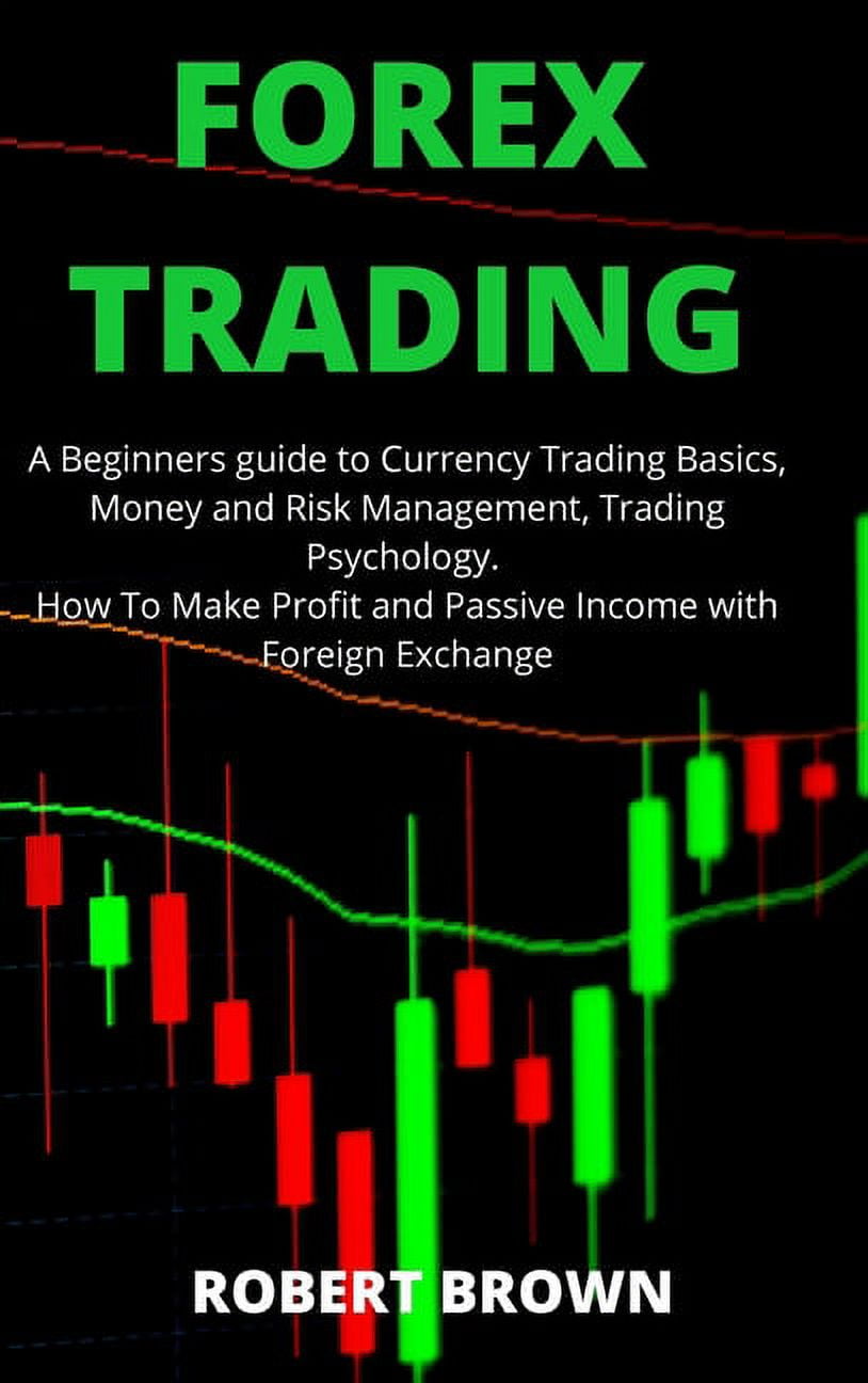 Forex Trading : A Beginners Guide to Currency Trading Basics, Money and ...