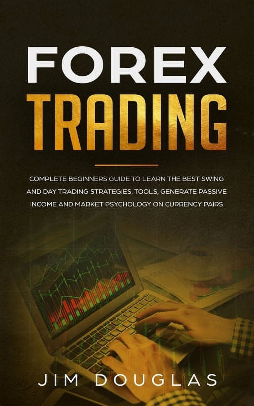 Forex Trading: Complete Beginners Guide to Learn the Best Swing and Day ...