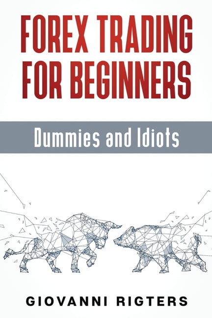 Forex Trading for Beginners, Dummies and Idiots -- Giovanni Rigters ...