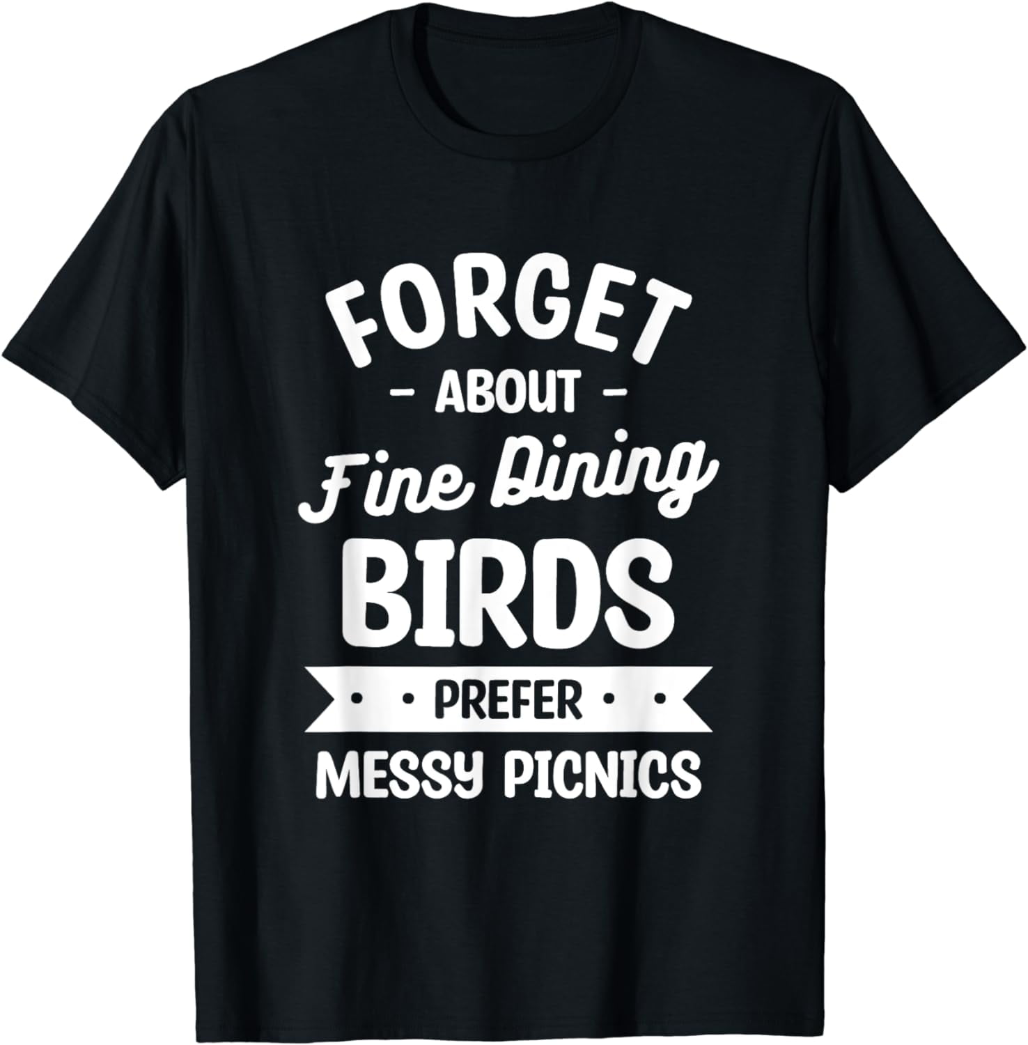 Forget About Fine Dining Birds Prefer Messy Picnics T-Shirt 2024 ...