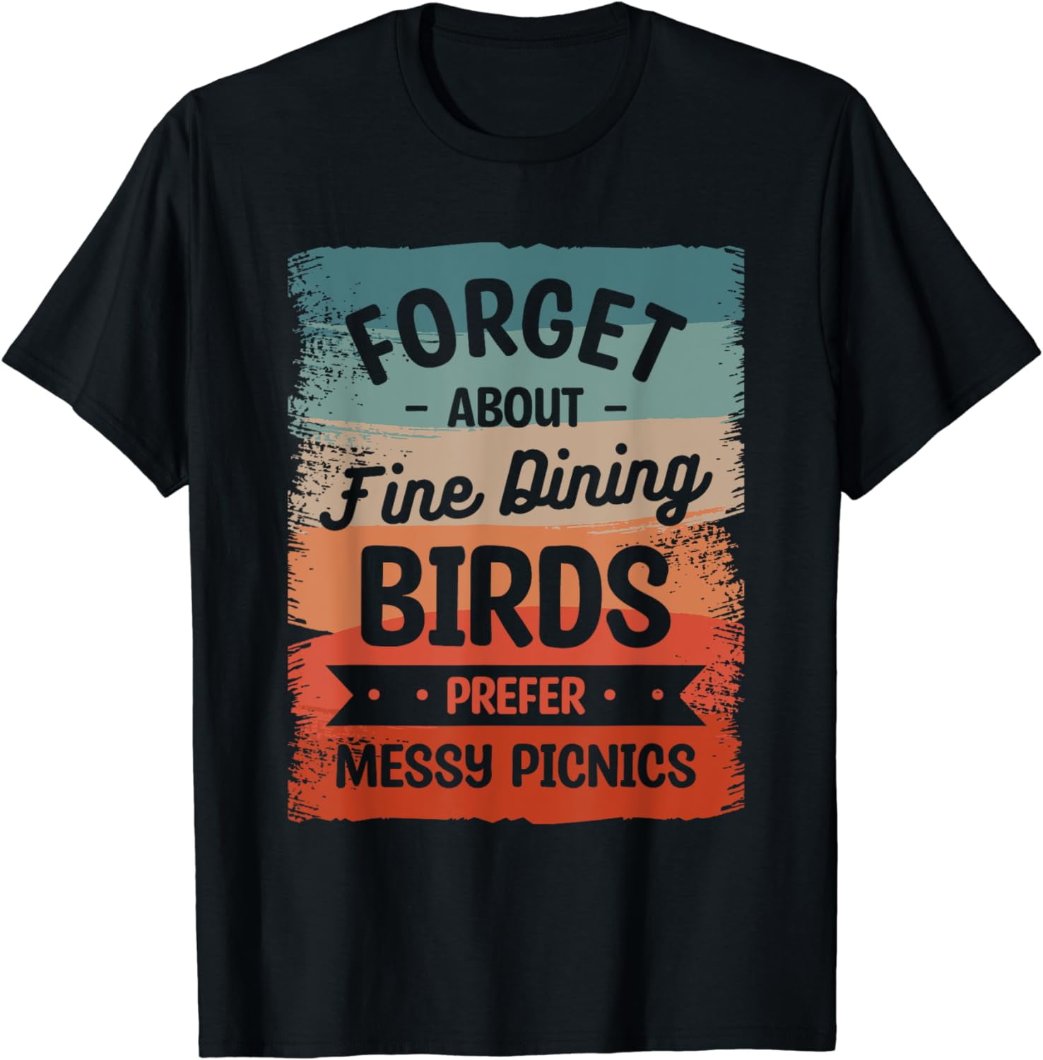 Forget About Fine Dining Birds Prefer Messy Picnics T-Shirt - Walmart.com