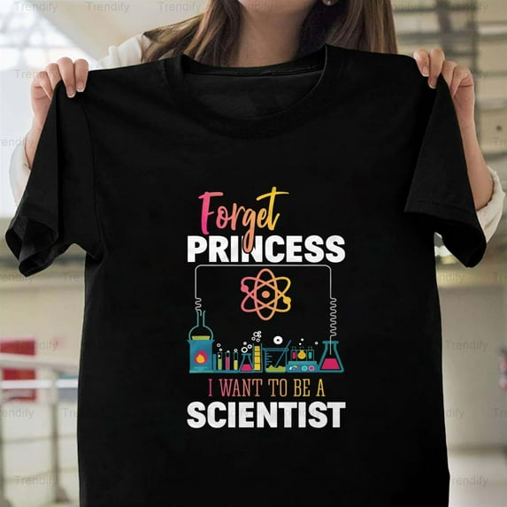 Forget Princess I Want To Be A Scientist Funny Sarcastic H12958 Unisex ...