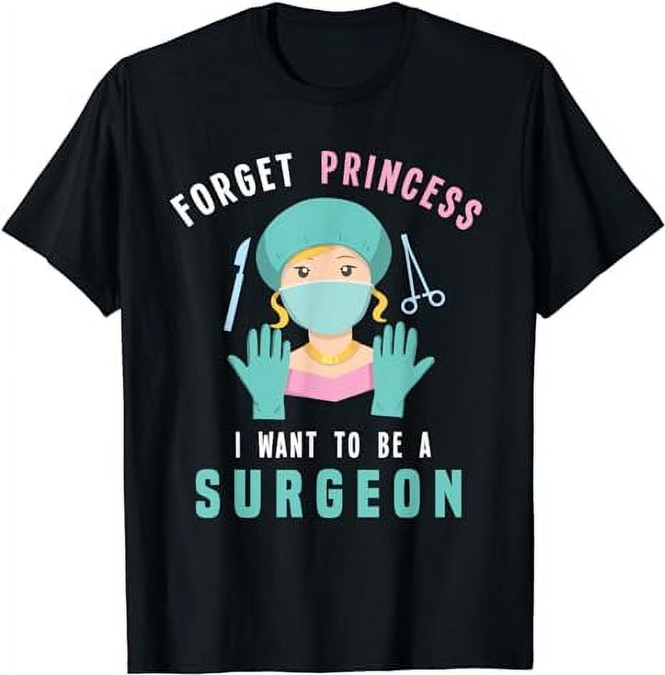 Forget Princess I Want To Be A Surgeon Doctor T-Shirt - Walmart.com