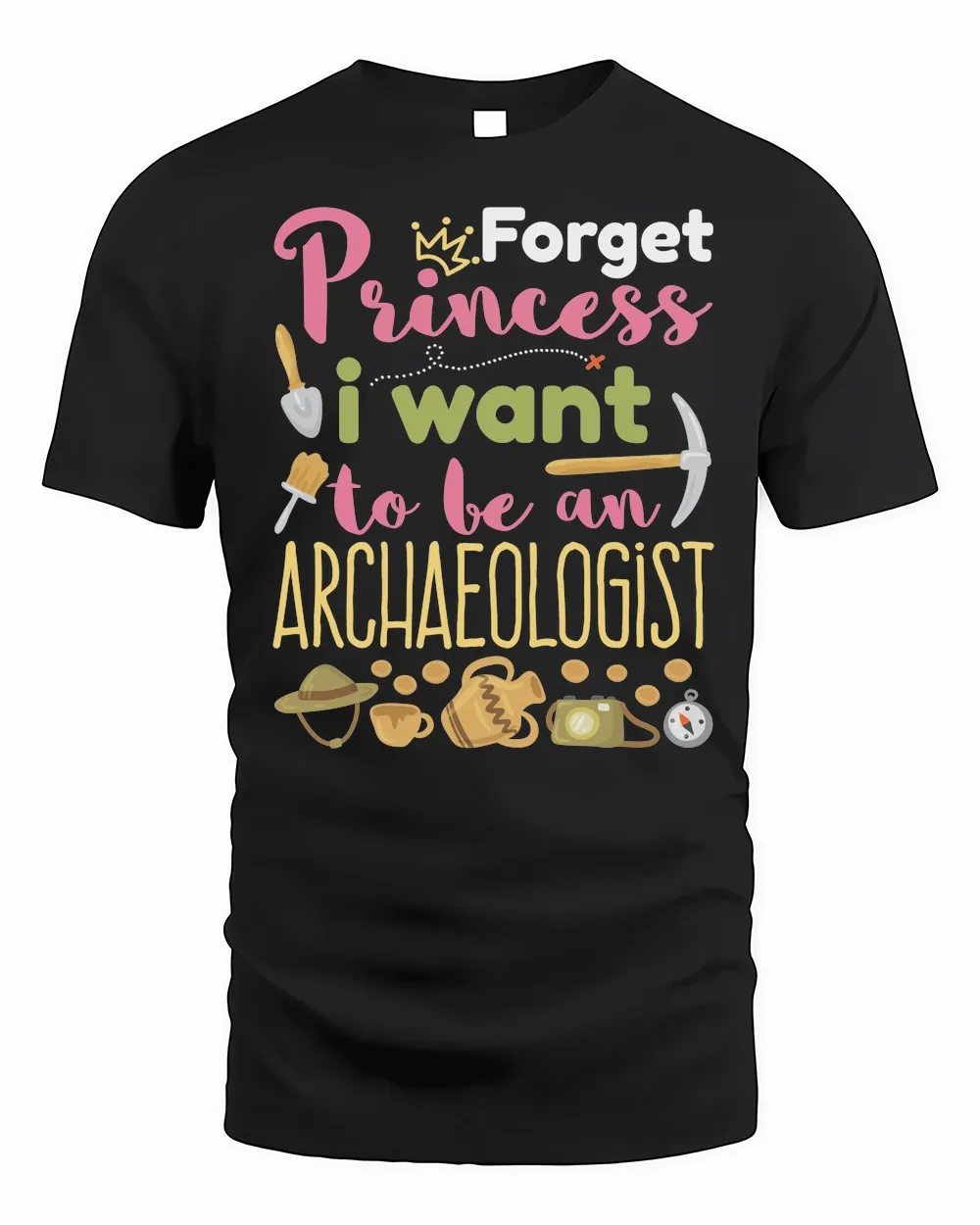 Forget Princess I Want to Be an Archaeologist Archaeology Shirt ...