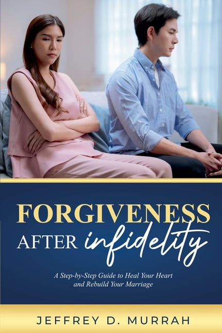 Forgiveness After Infidelity: A Step-by-Step Guide to Heal Your Heart ...