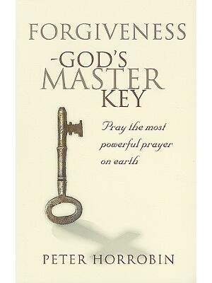 Forgiveness - God's Master Key: Pray The Most Powerful Prayer On Earth ...
