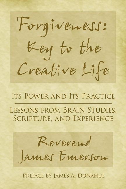 Forgiveness: Key to the Creative Life: Its Power and Its Practice ...