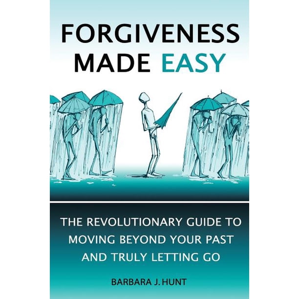 Forgiveness Made Easy: The Revolutionary Guide to Moving Beyond Your ...
