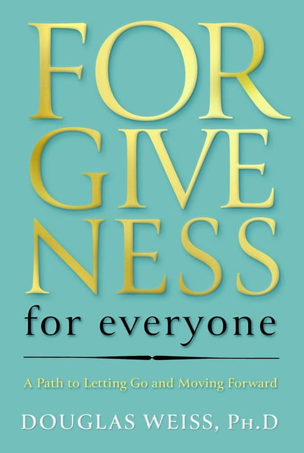 Forgiveness for Everyone: A Path to Letting Go and Moving Forward ...