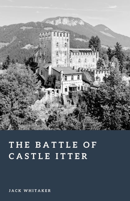Forgotten Battles The Battle of Castle Itter: An Unlikely Last Stand in ...