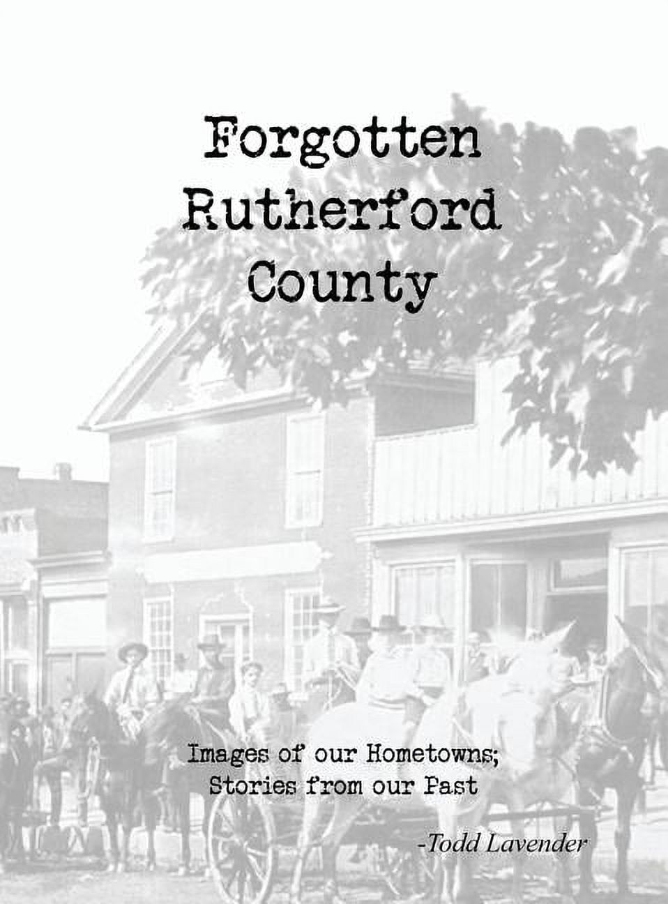 Forgotten Rutherford County: Images of Our Hometowns; Stories from Our ...