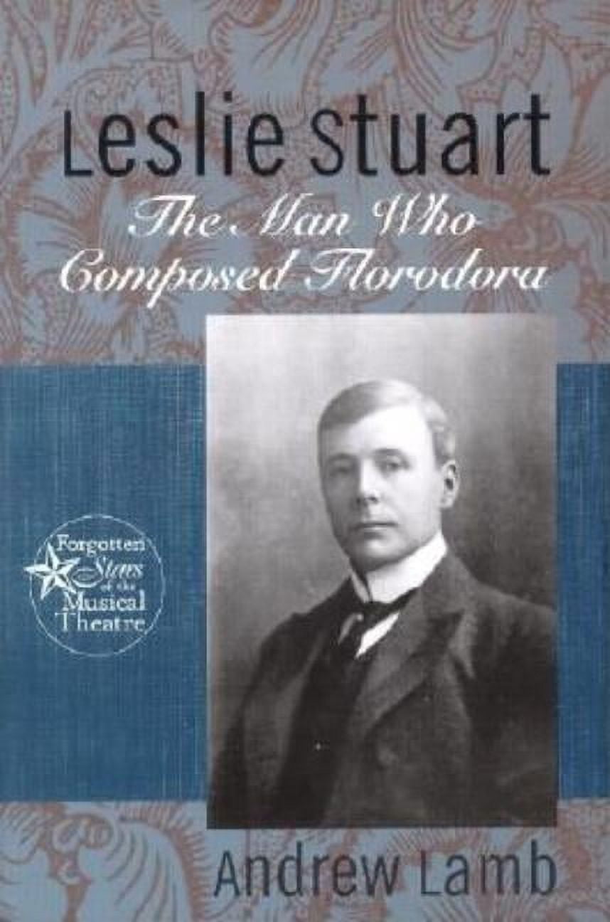 Forgotten Stars of the Musical Theatre Leslie Stuart: The Man Who ...