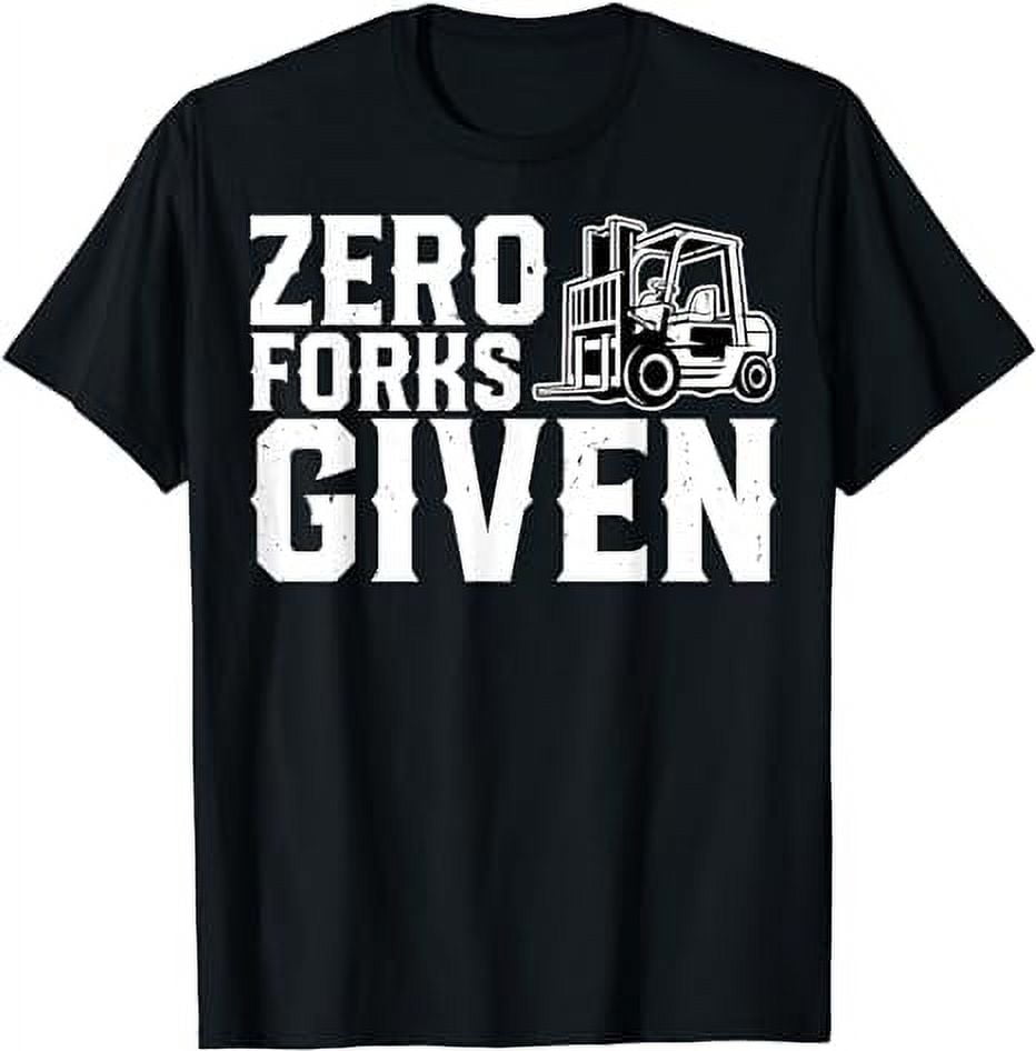 Forklift Driver - Zero Forks Given Funny Forklift Operator T-Shirt ...