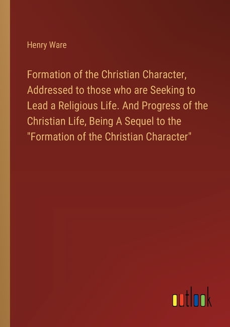 Formation of the Christian Character, Addressed to those who are ...