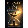 Formed in Time: How God Uses Seasons, Process, Pressure, and Divine ...