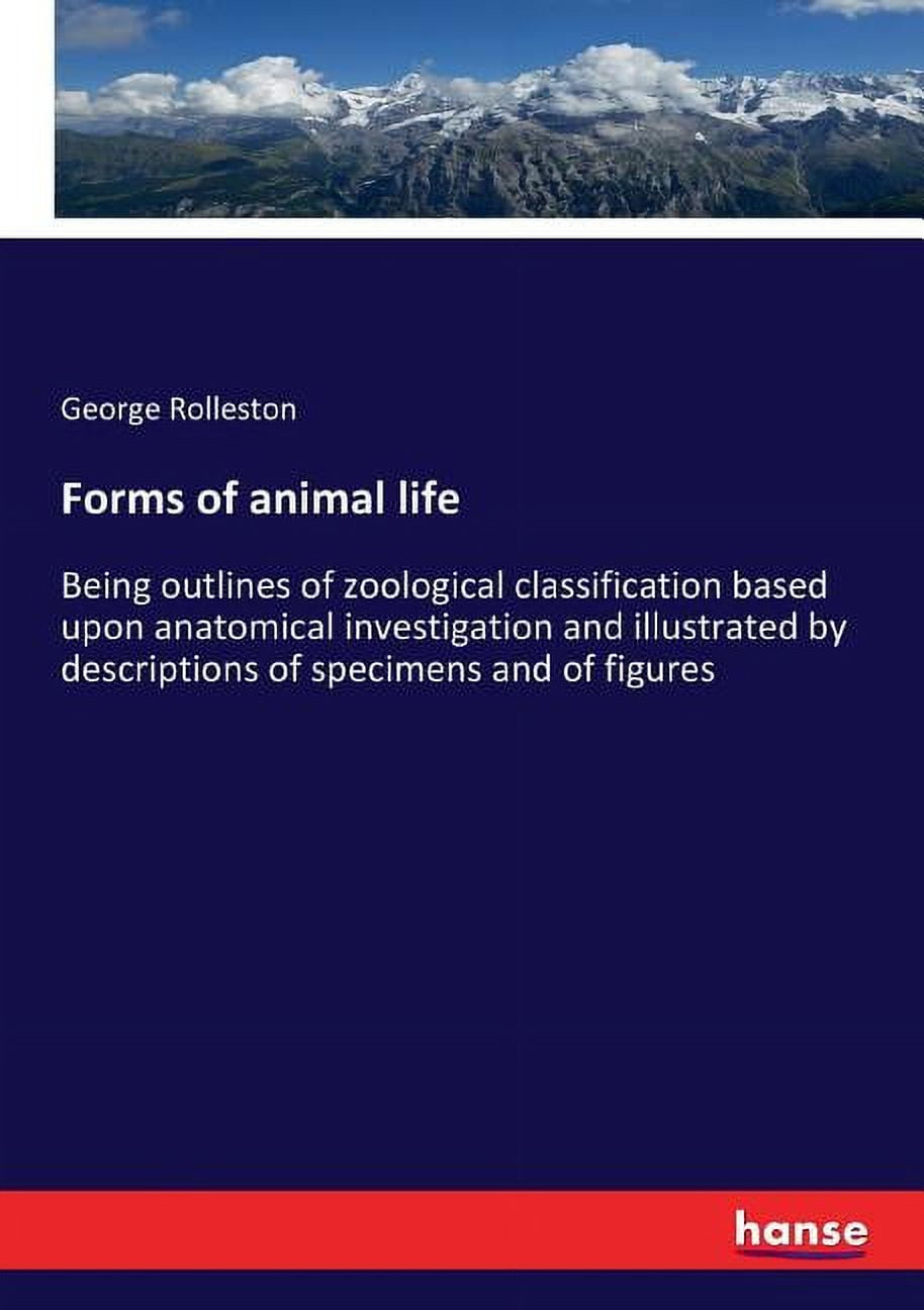 Forms of animal life: Being outlines of zoological classification based ...