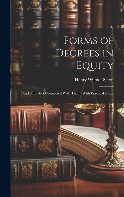 Forms of Decrees in Equity: And of Orders Connected With Them, With ...