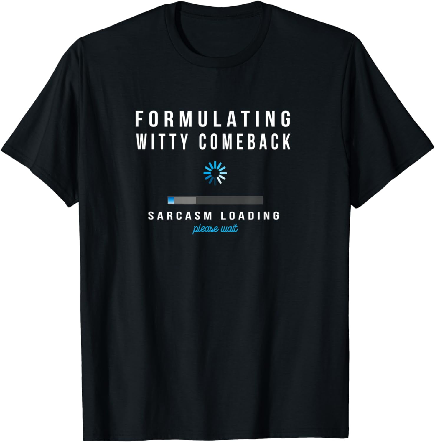 Formulating Witty Comeback - Sarcasm Loading - Please Wait T-Shirt - Walmart.com
