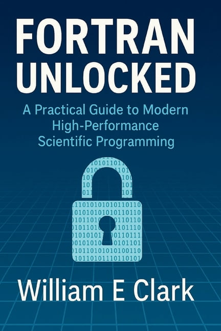 Fortran Unlocked: A Practical Guide to Modern High-Performance ...